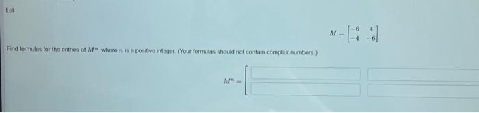 Solved M=[−6−44−6] Find formulas for the entres of Mm, whore | Chegg.com