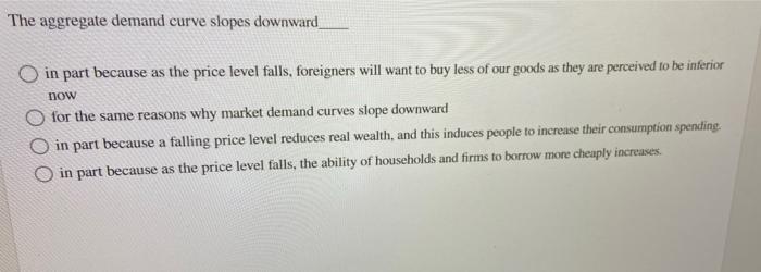 Solved The aggregate demand curve slopes downward in part | Chegg.com