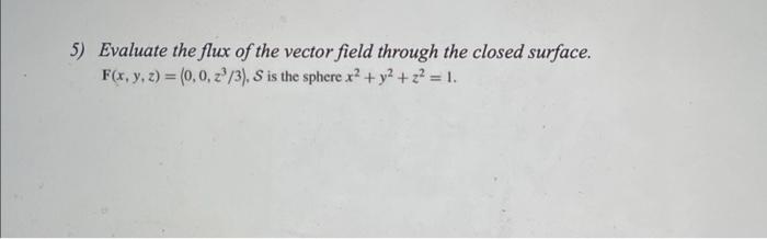 Solved 5) Evaluate the flux of the vector field through the | Chegg.com