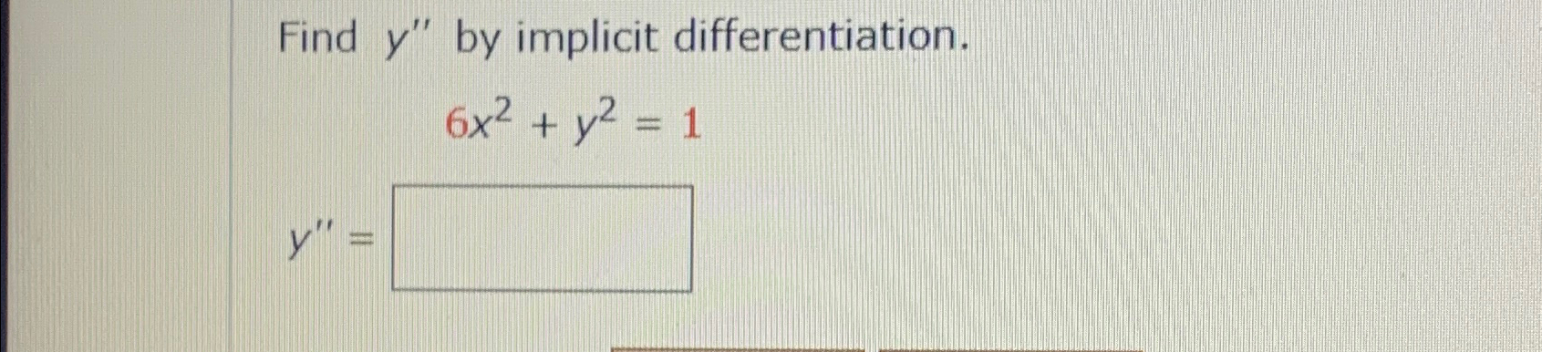 Solved Find y'' ﻿by implicit differentiation.6x2+y2=1y''= | Chegg.com