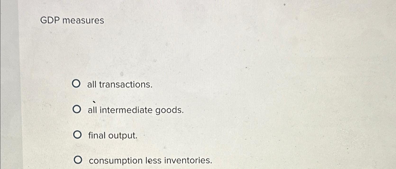 Solved GDP measuresall transactions.all intermediate | Chegg.com