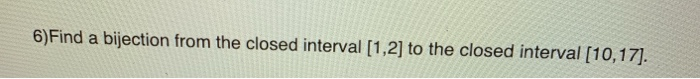 Solved 6)Find a bijection from the closed interval [1,2] to | Chegg.com