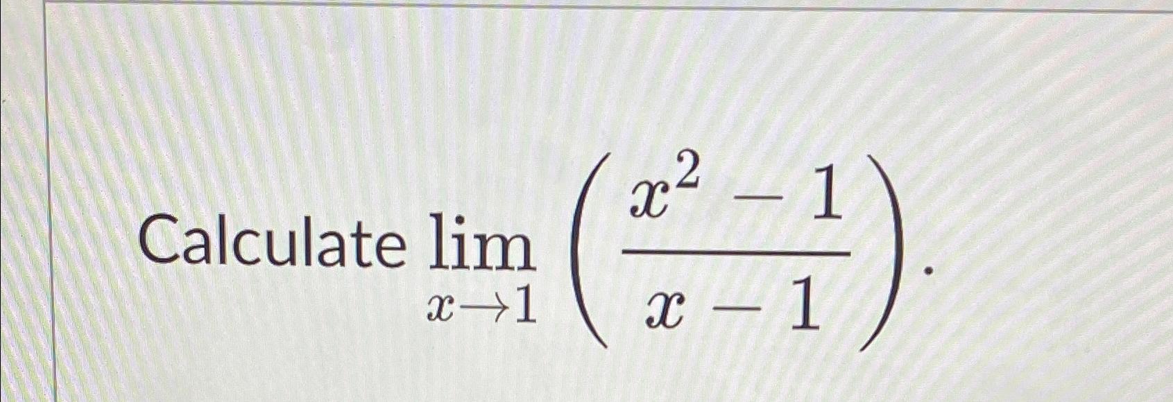 Solved Calculate limx→1(x2-1x-1) | Chegg.com