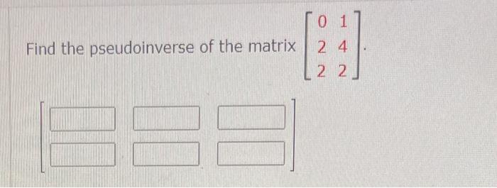 Solved 0 1 Find the pseudoinverse of the matrix 2 4 2 2 ||| | Chegg.com