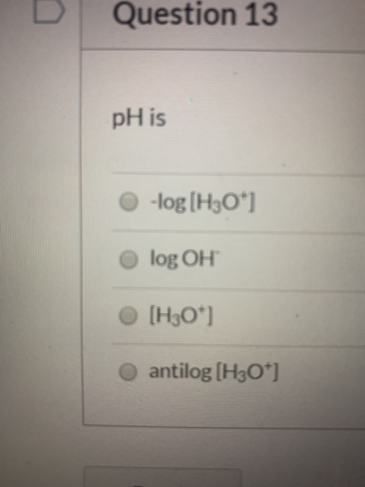 Solved Question 13 pH is -log [H3O+] log OH [H30*] antilog | Chegg.com