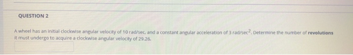 Solved QUESTION 2 A wheel has an initial clockwise angular | Chegg.com