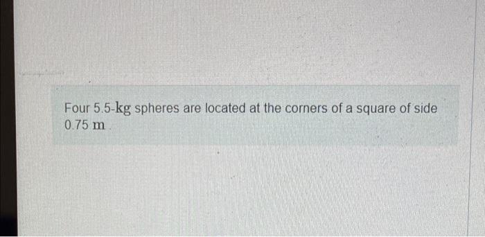 Solved Four 5.5−kg spheres are located at the corners of a | Chegg.com