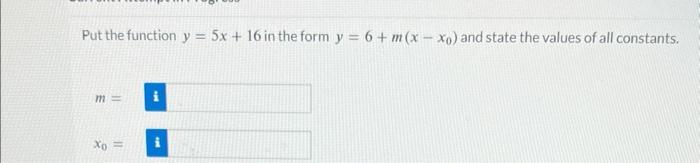 Solved Put the function y=5x+16 in the form y=6+m(x−x0) and | Chegg.com