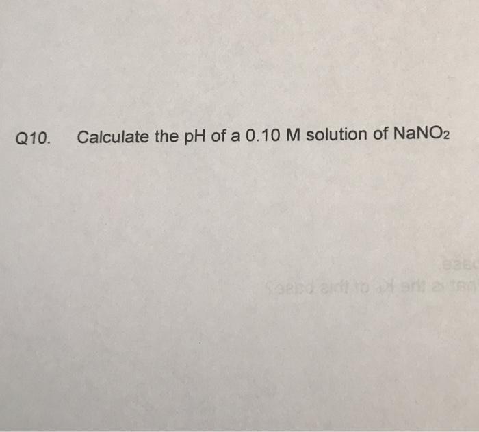 Solved Q10. Calculate the pH of a 0.10 M solution of NaNO2 | Chegg.com