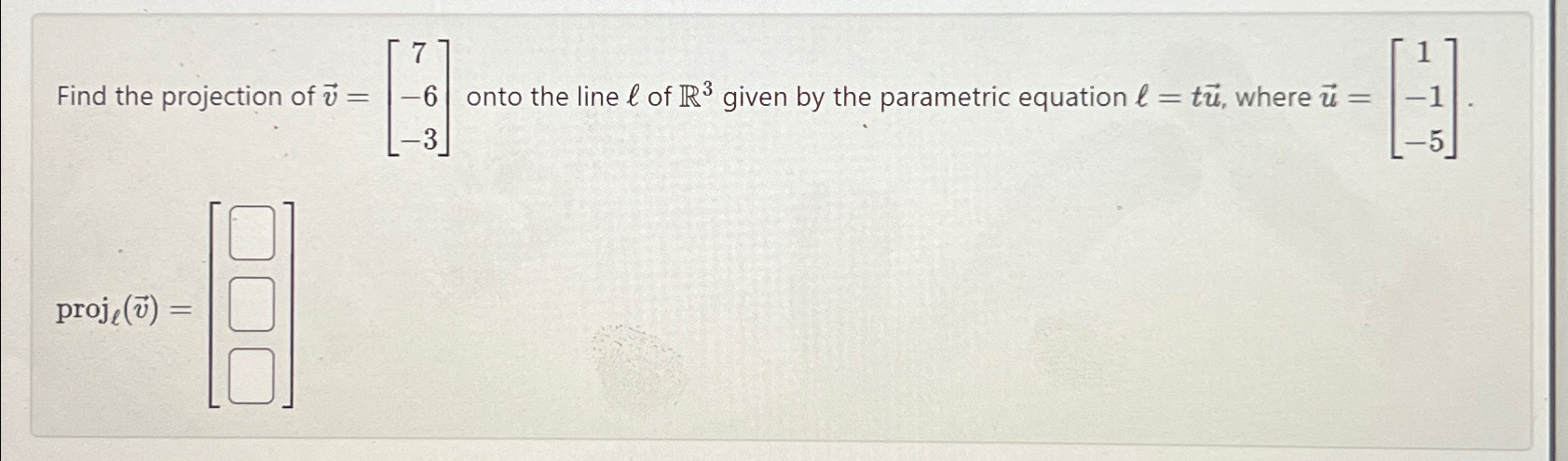 Solved Find the projection of vec(v)=[7-6-3] ﻿onto the line | Chegg.com