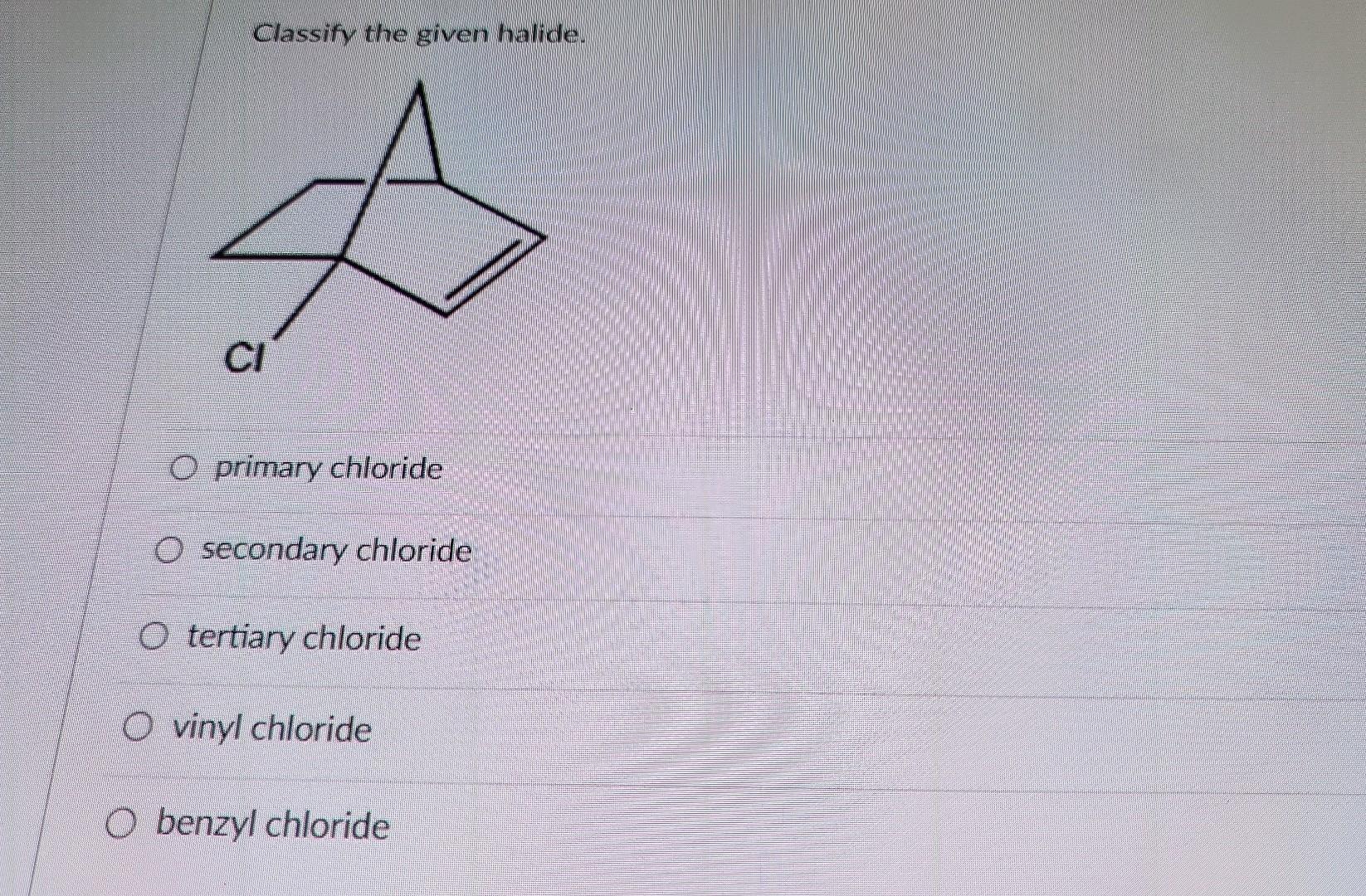 Solved Classify the given halide. primary chloride secondary | Chegg.com