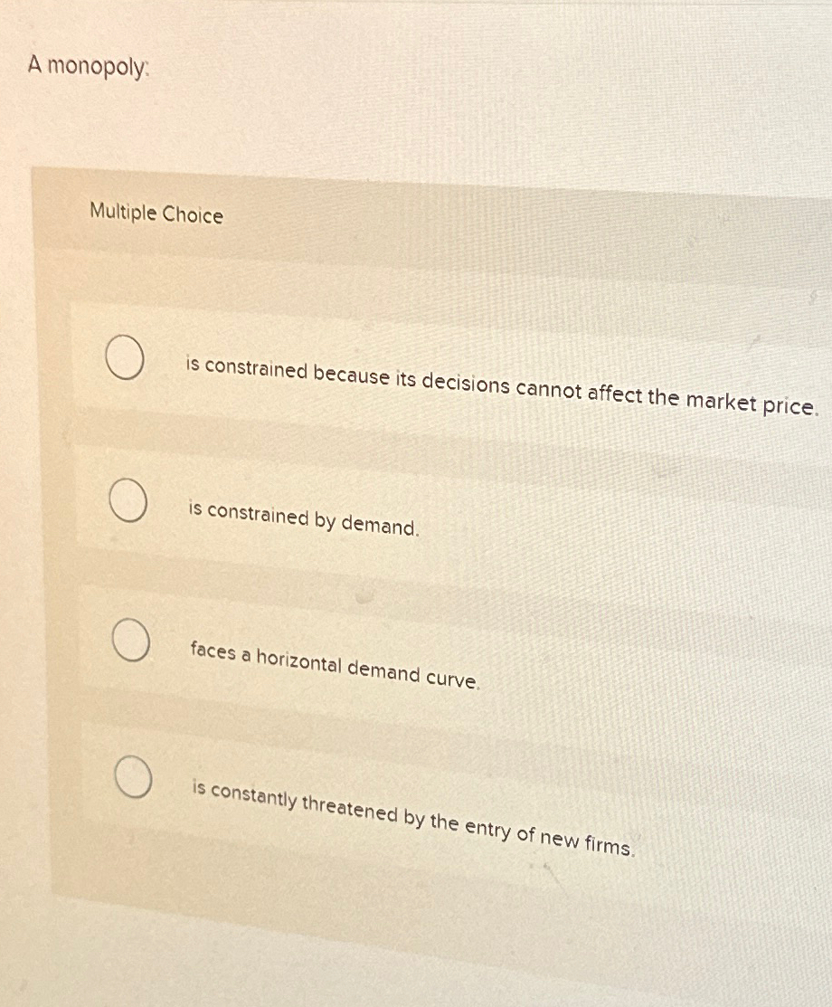 Solved A monopoly:Multiple Choice ﻿is constrained because | Chegg.com