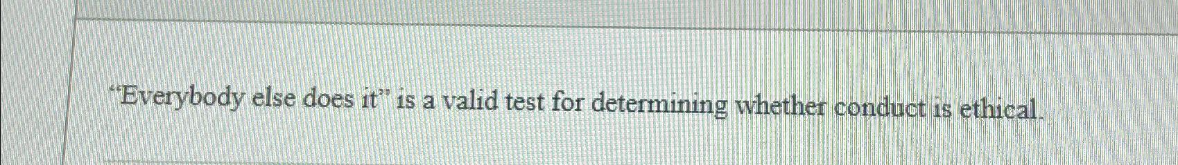 Solved "Everybody else does it" ﻿is a valid test for | Chegg.com