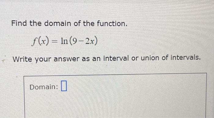 Solved Find the domain of the function. f(x)=ln(9−2x) Write | Chegg.com