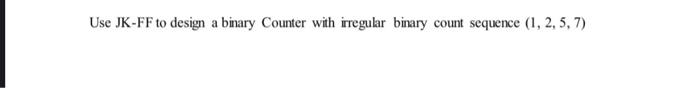 Solved Use Jk Ff To Design A Binary Counter With Irregular 3535