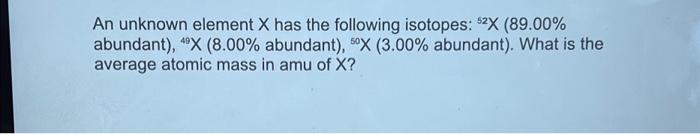 An unknown element X has the following isotopes: 52X | Chegg.com
