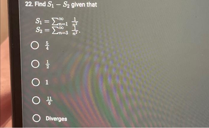 Solved 22. Find S1−S2 given that S1=∑n=1∞n21S2=∑n=3∞n21. 45 | Chegg.com