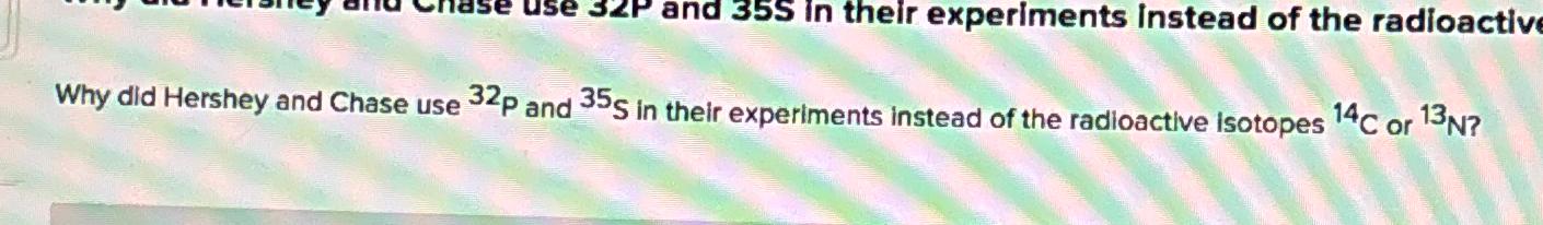 Solved Why did Hershey and Chase use ?32P ﻿and ?35S ﻿in | Chegg.com