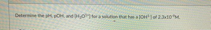 Solved Determine the pH, POH, and [H3O1+] for a solution | Chegg.com