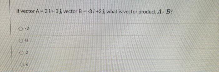 Solved If vector A=2i+3j, vector B=−3i+2j, what is vector | Chegg.com