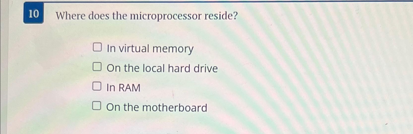 Solved 10 ﻿Where does the microprocessor reside?In virtual | Chegg.com