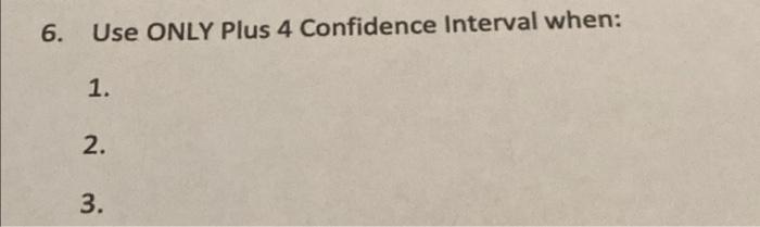 Solved 6. Use ONLY Plus 4 Confidence Interval when: 1. 2. 3. | Chegg.com