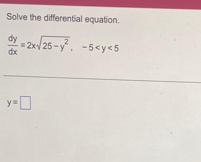 Solved Solve the differential equation. dxdy=2x25−y2,−5 | Chegg.com
