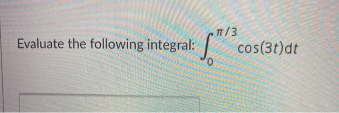 Solved Evaluate the following integral: cos(3t)dt | Chegg.com