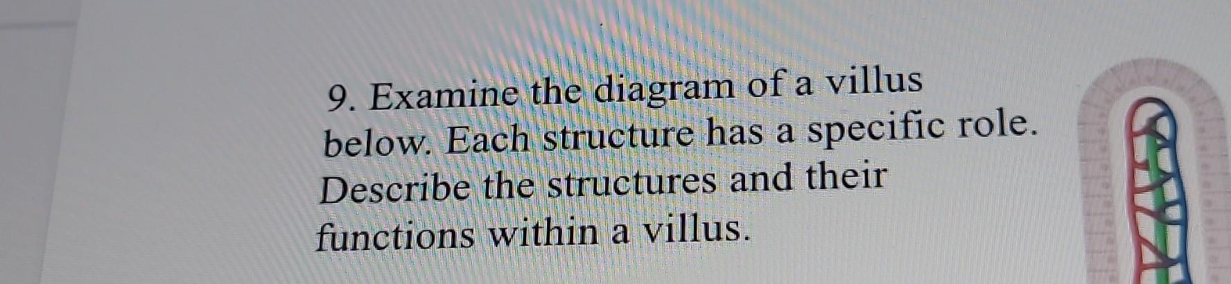 [Solved]: 9. Examine the diagram of a villus below. Eac