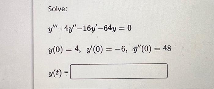Solved Solve: y′′′+4y′′−16y′−64y=0y(0)=4,y′(0)=−6,y′′(0)=48 | Chegg.com