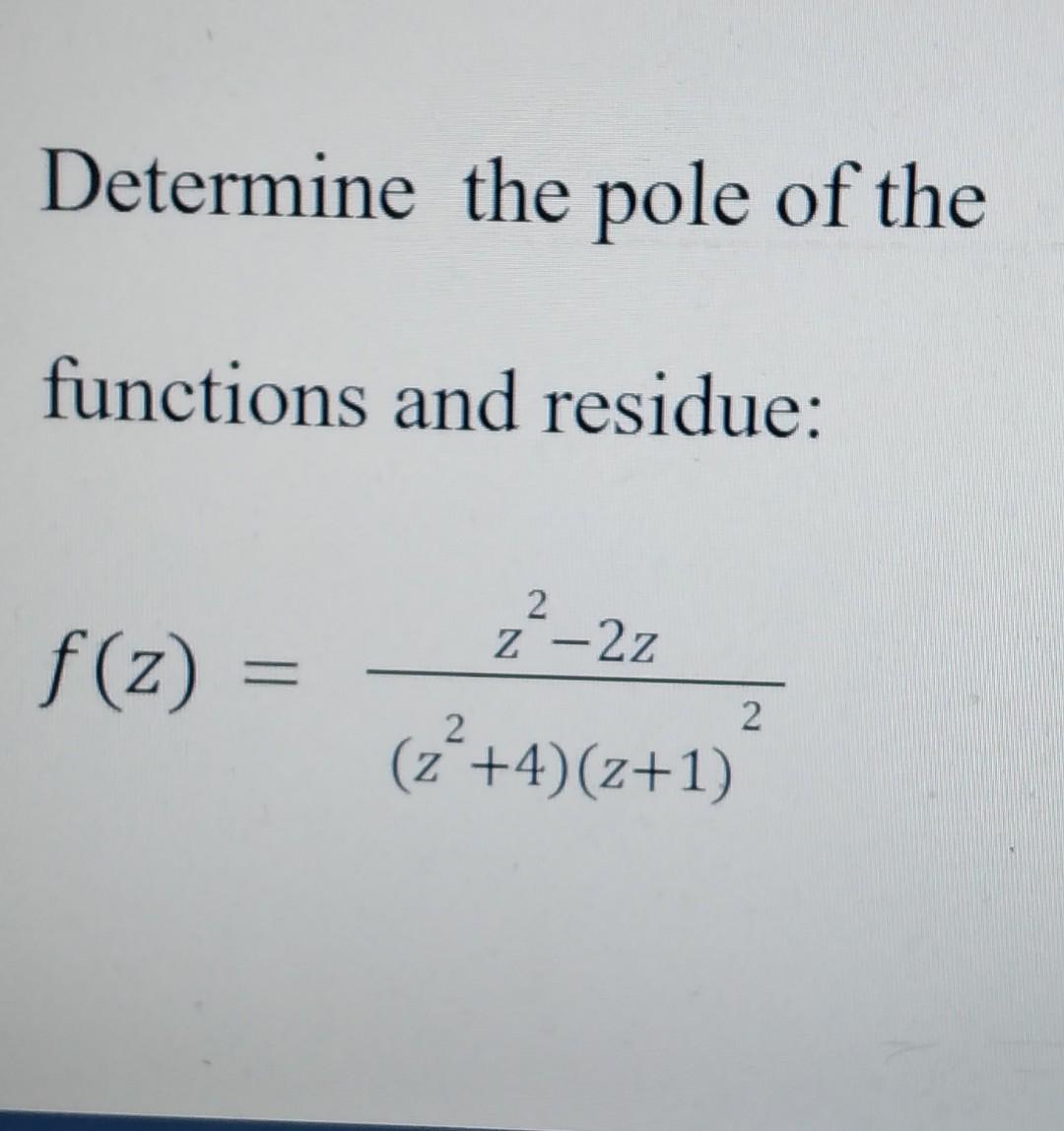 Solved Determine the pole of the functions and residue: 2² – | Chegg.com