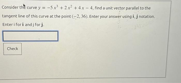 Solved Consider the curve y=−5x3+2x2+4x−4, find a unit | Chegg.com