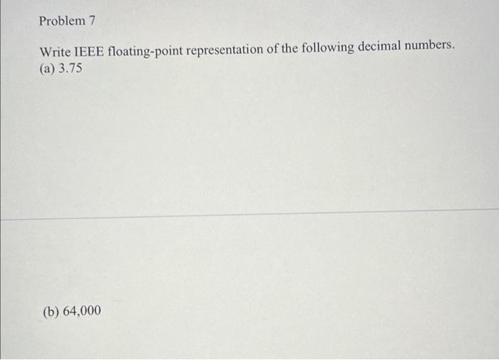 Solved Problem 7 Write IEEE floating-point representation of | Chegg.com