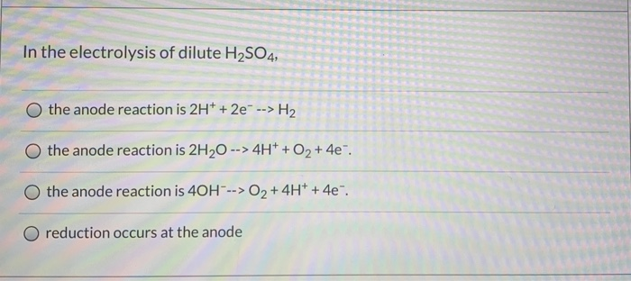 Solved In the electrolysis of dilute H2SO4, the anode | Chegg.com
