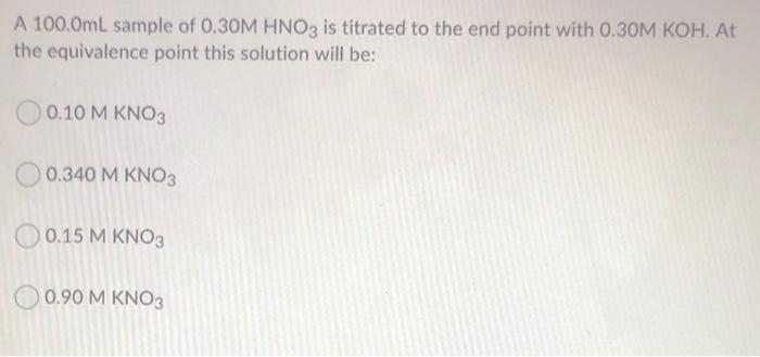 Solved A 100.0mL sample of 0.30M HNO3 is titrated to the end | Chegg.com