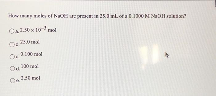 Solved How many moles of NaOH are present in 25.0 mL of a | Chegg.com