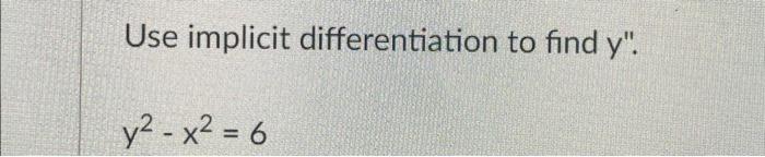 Solved Use implicit differentiation to find y′′. y2−x2=6 | Chegg.com