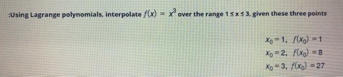 Solved :Using Lagrange polynomials, interpolate f(x) = x® | Chegg.com