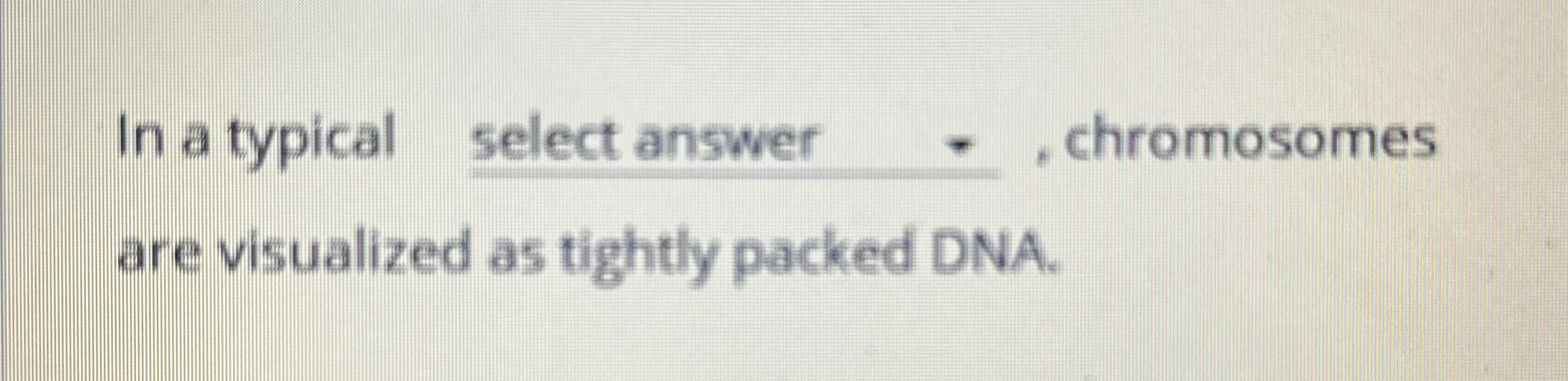 Solved In a typical select answer q, , ﻿chromosomes are | Chegg.com