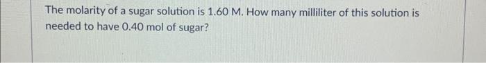 Solved The molarity of a sugar solution is 1.60M. How many | Chegg.com