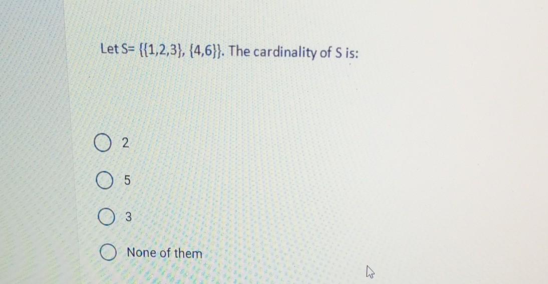 Solved Let S={{1,2,3},{4,6}}. The cardinality of S is: 2 5 3 | Chegg.com