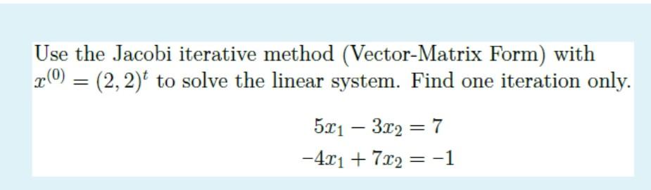 Solved Use the Jacobi iterative method (Vector-Matrix Form) | Chegg.com