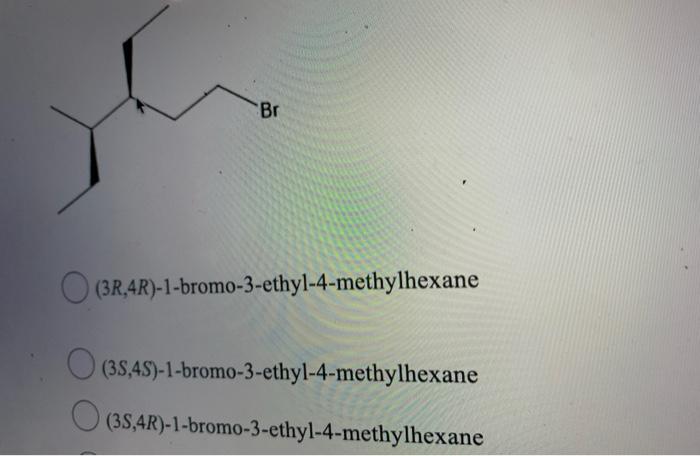 Solved Br (3R.4R)-1-bromo-3-ethyl-4-methylhexane O | Chegg.com