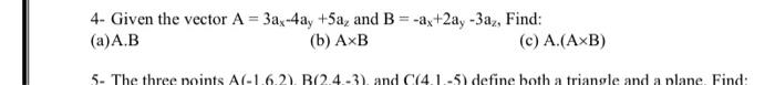 Solved 4- Given the vector A=3ax−4ay+5az and B=−ax+2ay−3az, | Chegg.com