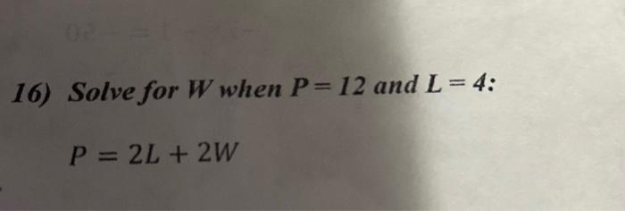 Solved 16) Solve for W when P= 12 and L= 4: P = 2L + 2W | Chegg.com