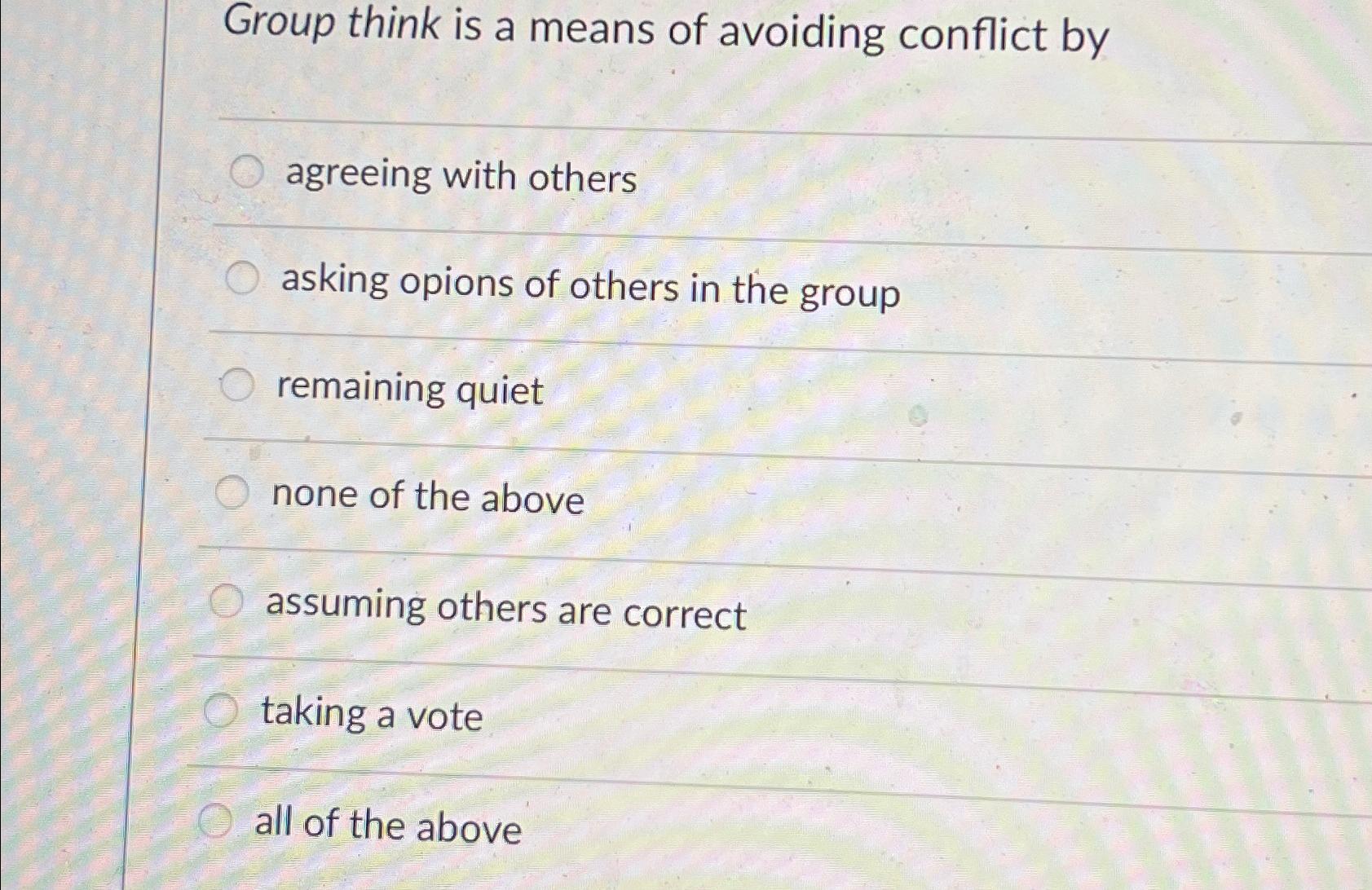 Solved Group think is a means of avoiding conflict | Chegg.com