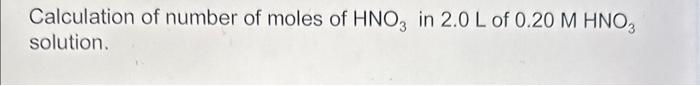 Solved Calculation of number of moles of HNO3 in 2.0 L of | Chegg.com