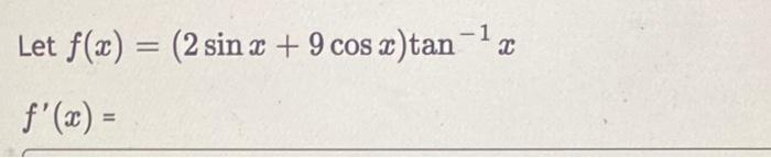 Solved Let f(x)=(2sinx+9cosx)tan−1x f′(x)= | Chegg.com
