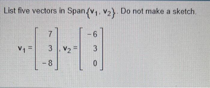 Solved List five vectors in Span {v1,v2}. Do not make a | Chegg.com