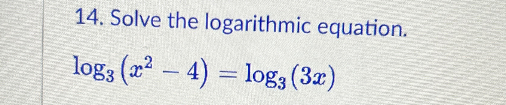 Solved Solve the logarithmic equation.log3(x2-4)=log3(3x) | Chegg.com
